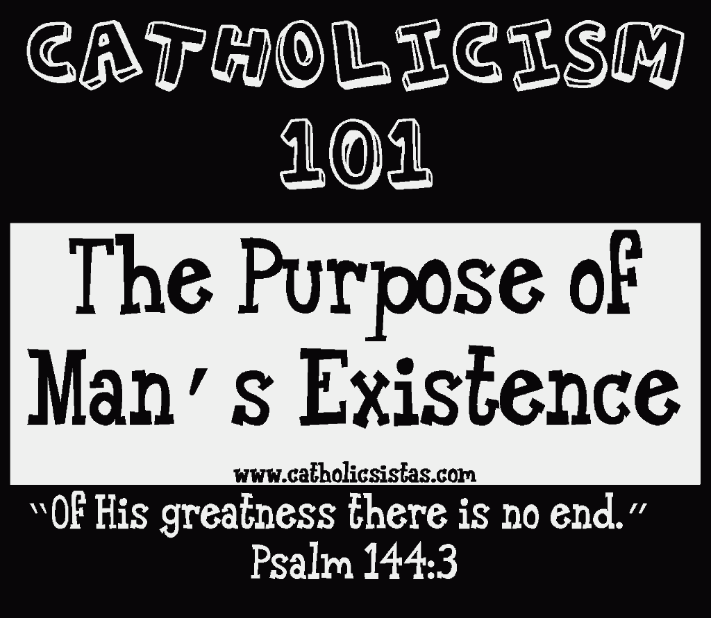 Catholicism 101: The Purpose of Man’s Existence » Catholic Sistas