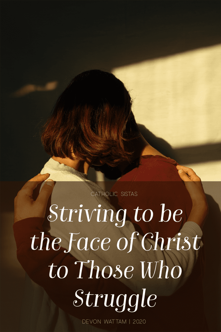 Striving to be the Face of Christ to Those Who Struggle - Catholic Sistas