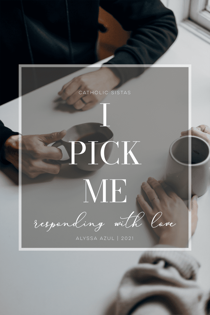 I-Pick-Me-Responding-With-Love - Catholic Sistas
